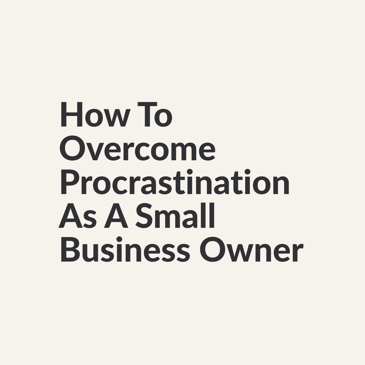 How To Overcome Procrastination As A Small Business Owner - Amy Schield ...