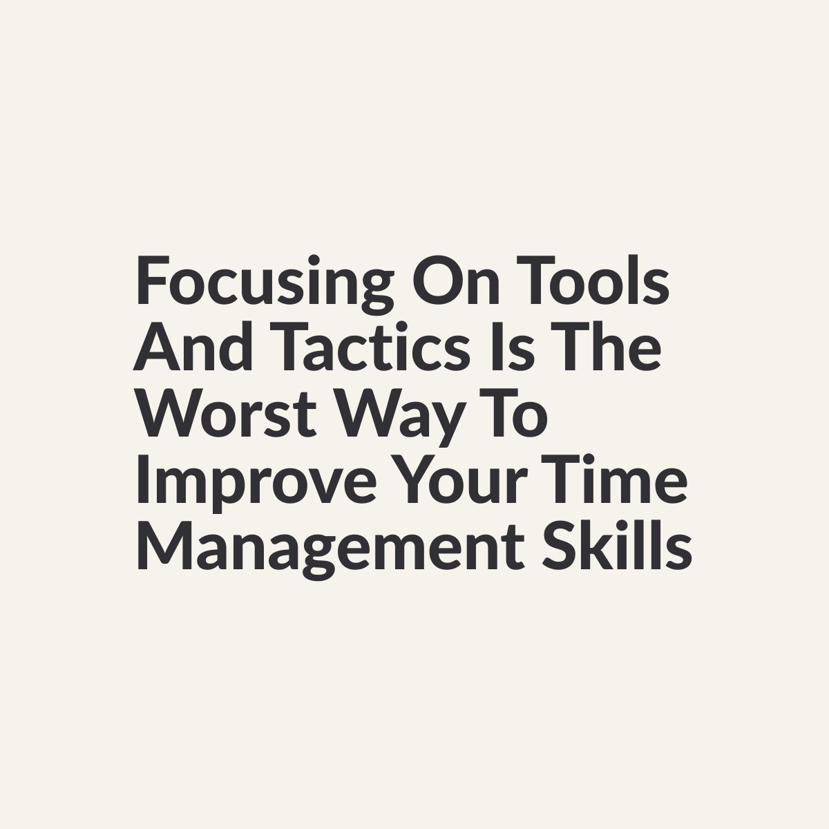 Focusing On Tools And Tactics Is The Worst Way To Improve Your Time ...